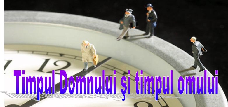 Timpul Domnului şi timpul omului – paşi spre lumină